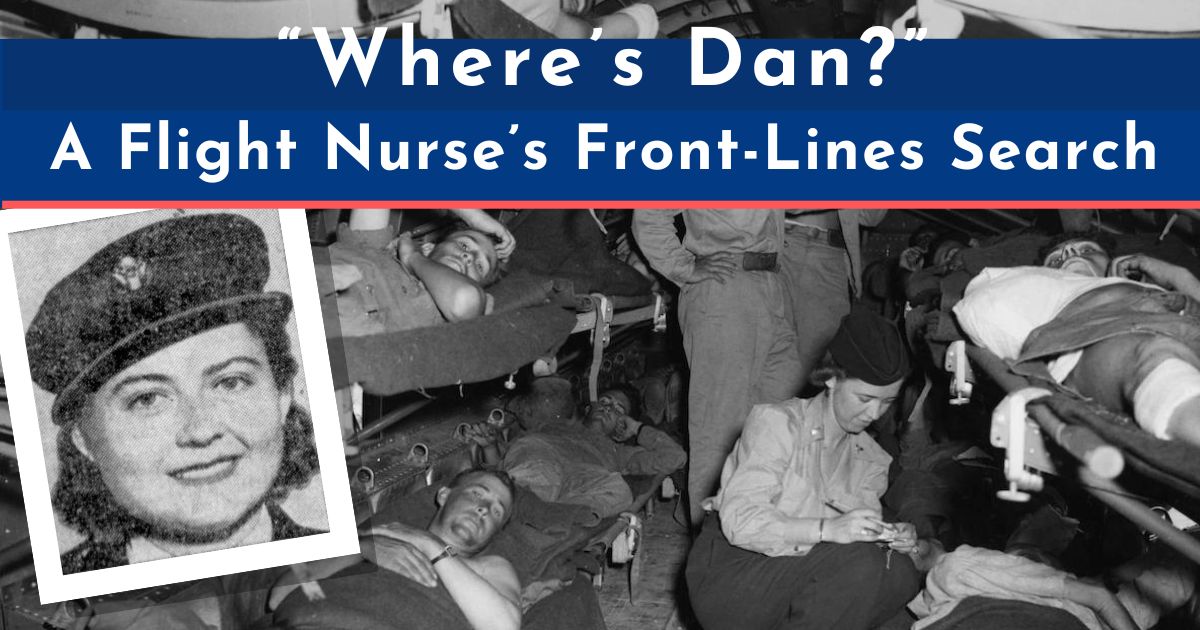 #42. “Where’s Dan?” A WW2 Flight Nurse’s Font-Lines Search - LEFT BEHIND
